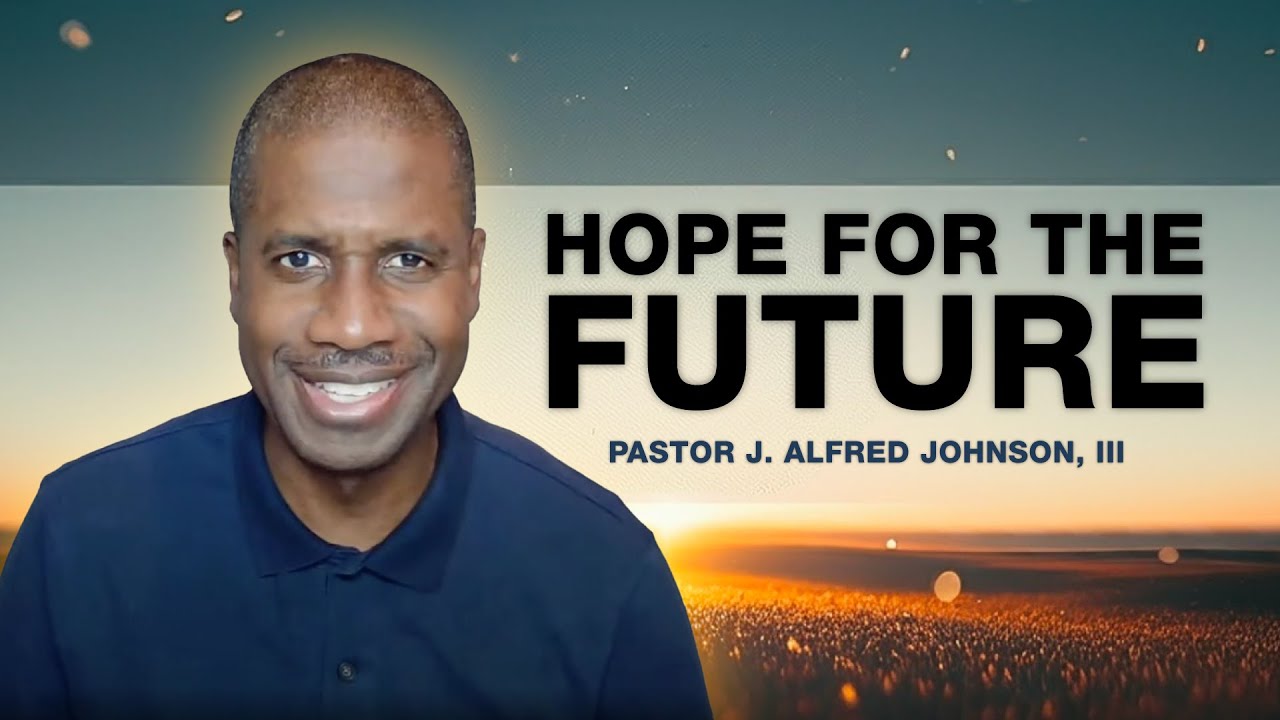 Hope for the Future | Pastor J. Alfred Johnson, III - YouTube