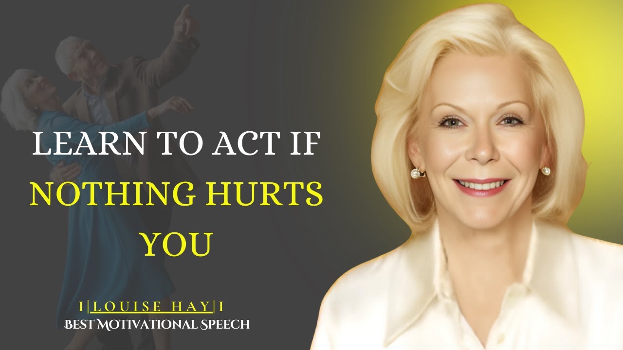 LEARN TO ACT IF NOTHING HURTS YOU-|| LOUISE HAY BEST SPEECH - YouTube