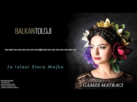 Gamze Matracı - Ja Izlezi Stara Majko [ Balkantoloji © 2016 Kalan Müzik ]