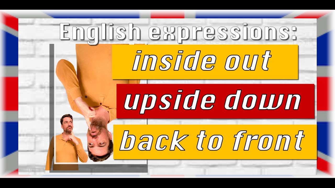 ENGLISH EXPRESSIONS: INSIDE OUT-UPSIDE DOWN-BACK TO FRONT - YouTube