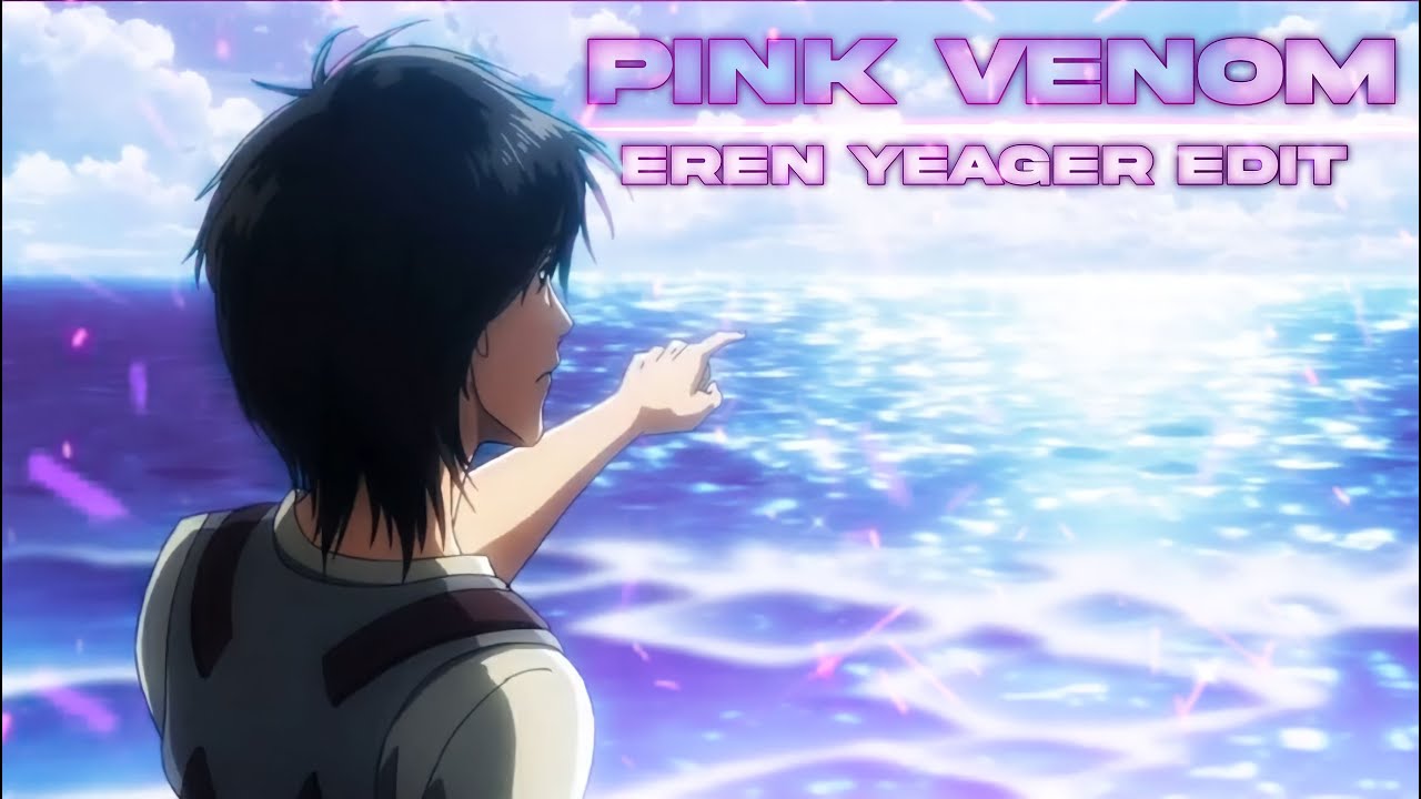 EREN YEAGER EDIT - PINK VENOM - ATTACK ON TITANS - ANIME EDIT - YouTube
