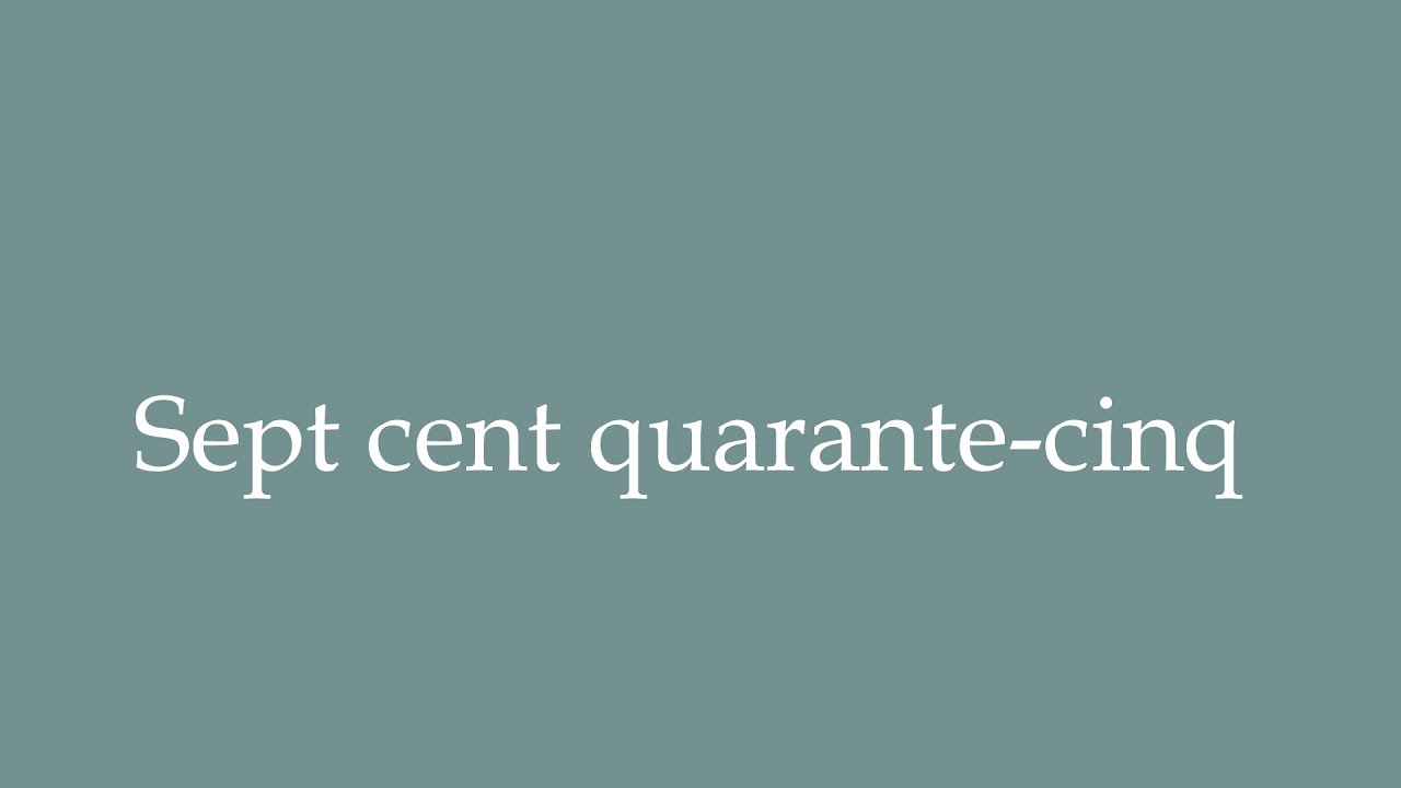 How to Pronounce ''Sept cent quarante-cinq'' (Seven hundred and forty ...