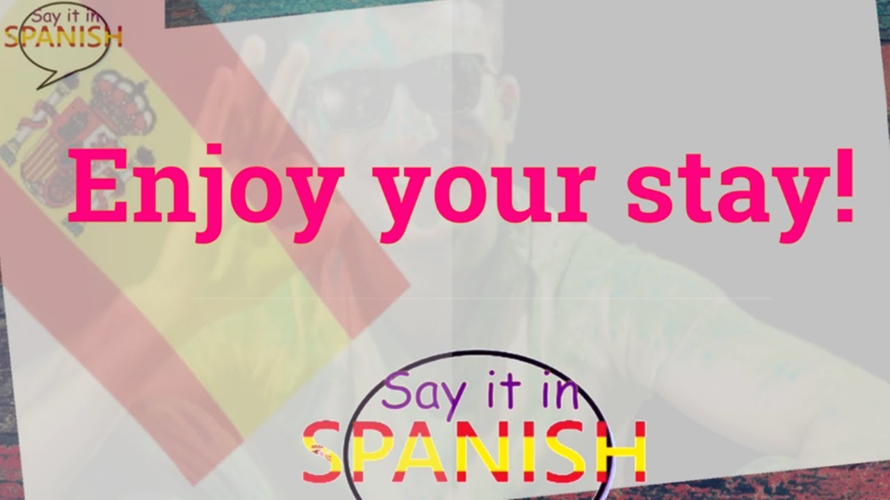 Enjoy your stay! | Say it in Spanish - Basic Phrases for Beginners ...