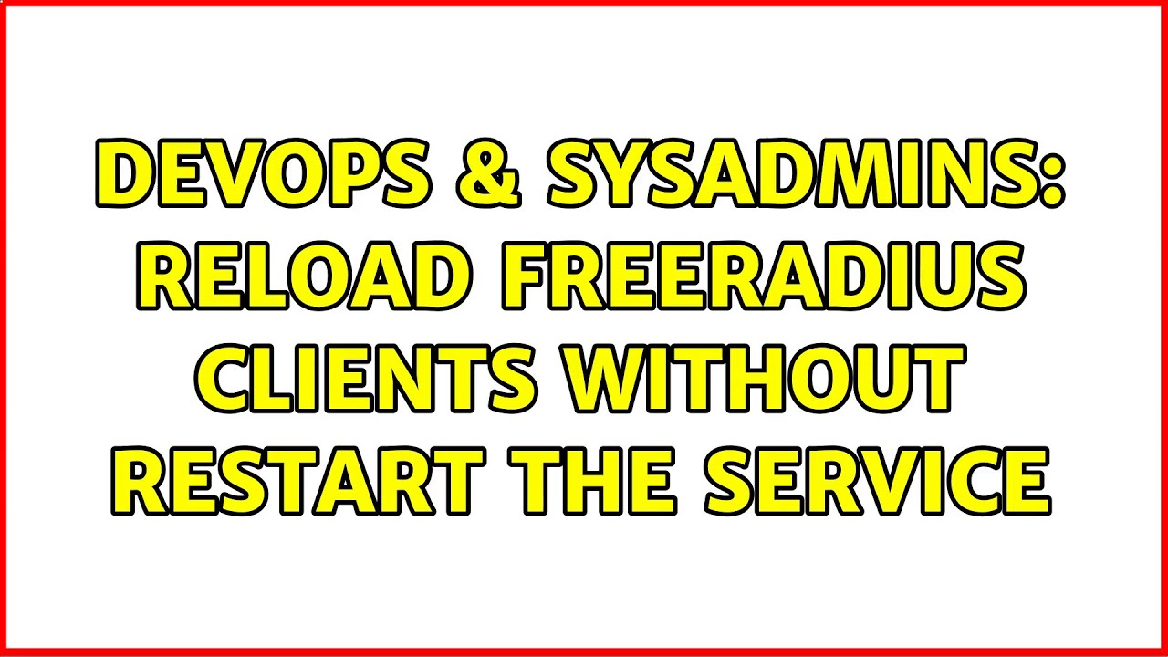 Devops And Sysadmins Reload Freeradius Clients Without Restart The