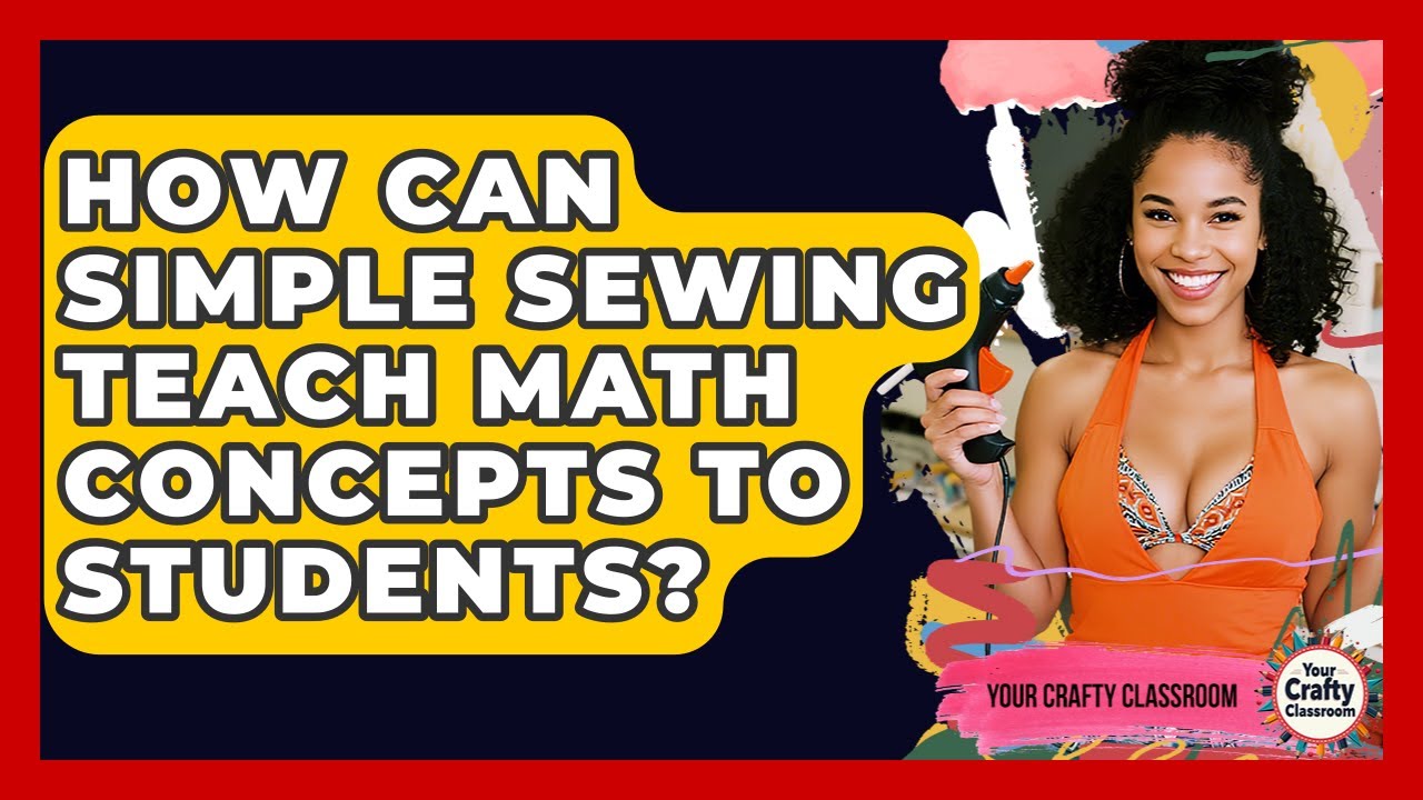 How Can Simple Sewing Teach Math Concepts To Students? - Your Crafty ...