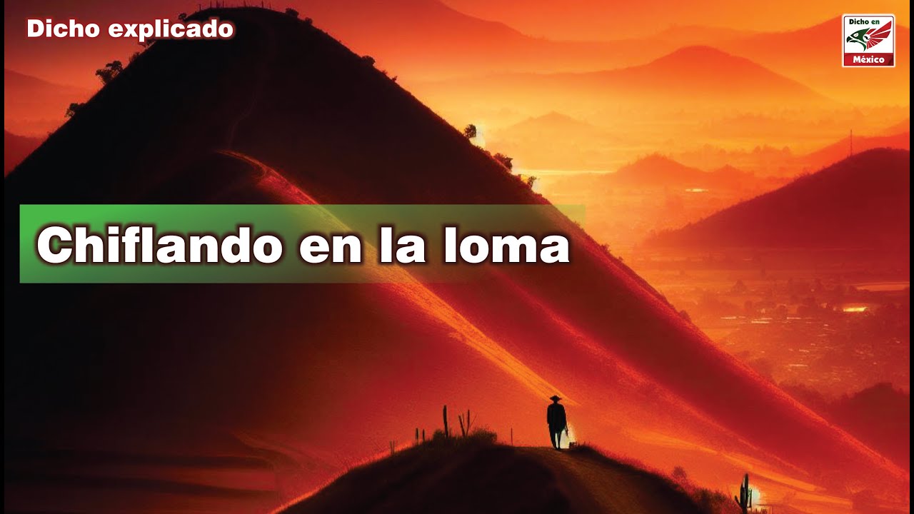 Dicho explicado Chiflando en la loma - YouTube