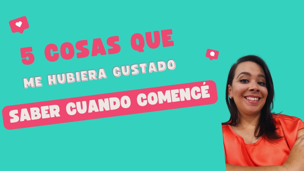 5 Cosas Que Me Hubiera Gustado Saber Cuando Comencé - Eileen Mendoza ...
