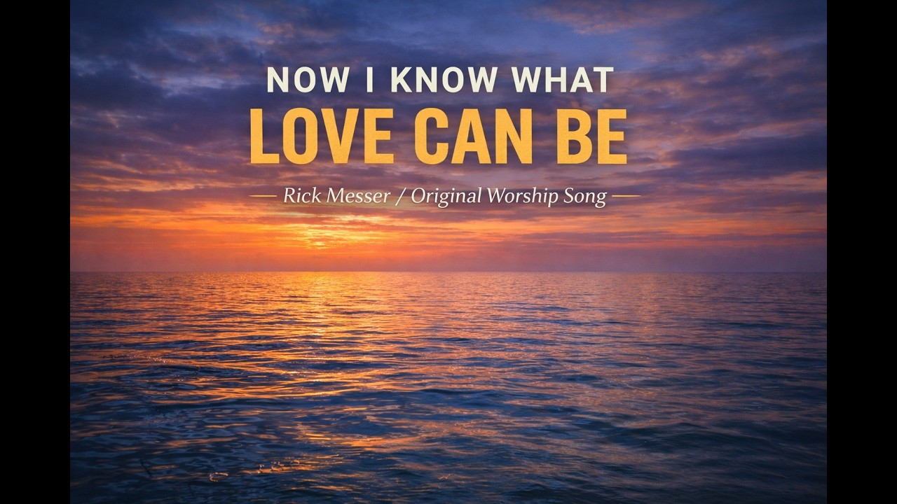 Now I Know What Love Can Be | Original Worship Song with Lyrics – Rick ...