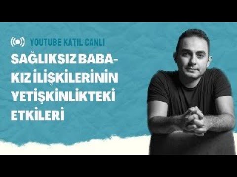 Sağlıksız Baba Kız İlişkilerinin Yetişkinlikteki Etkileri