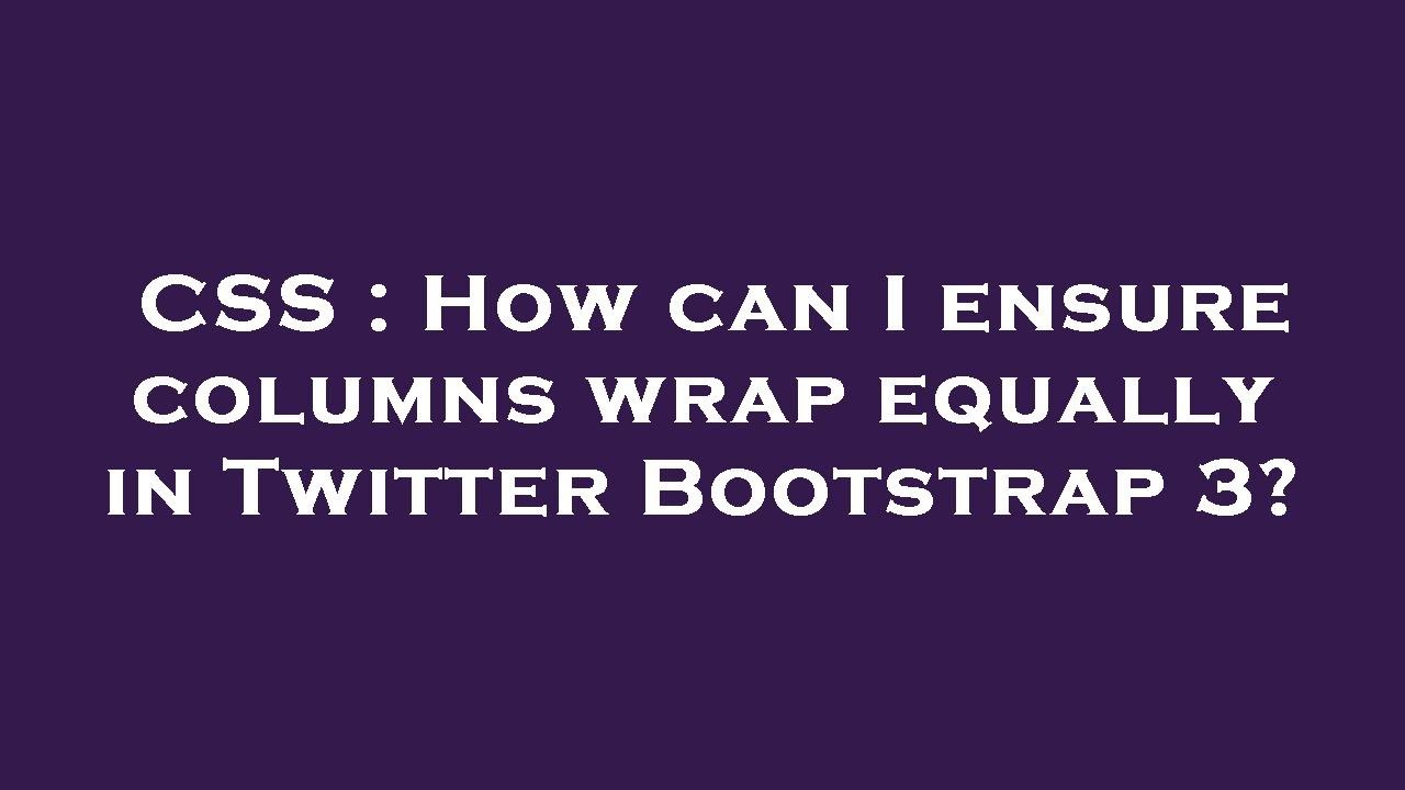 CSS : How can I ensure columns wrap equally in Twitter Bootstrap 3? - YouTube