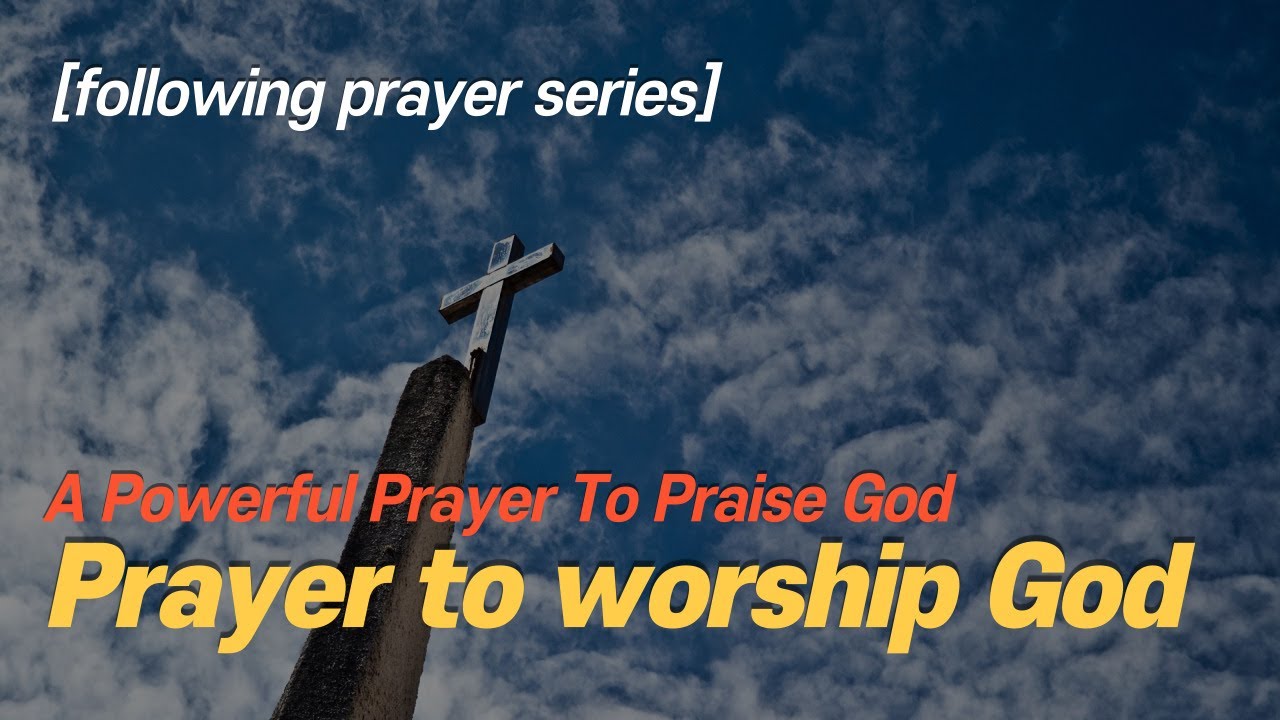 [following prayer series] Prayer to worship God, A Powerful Prayer To ...