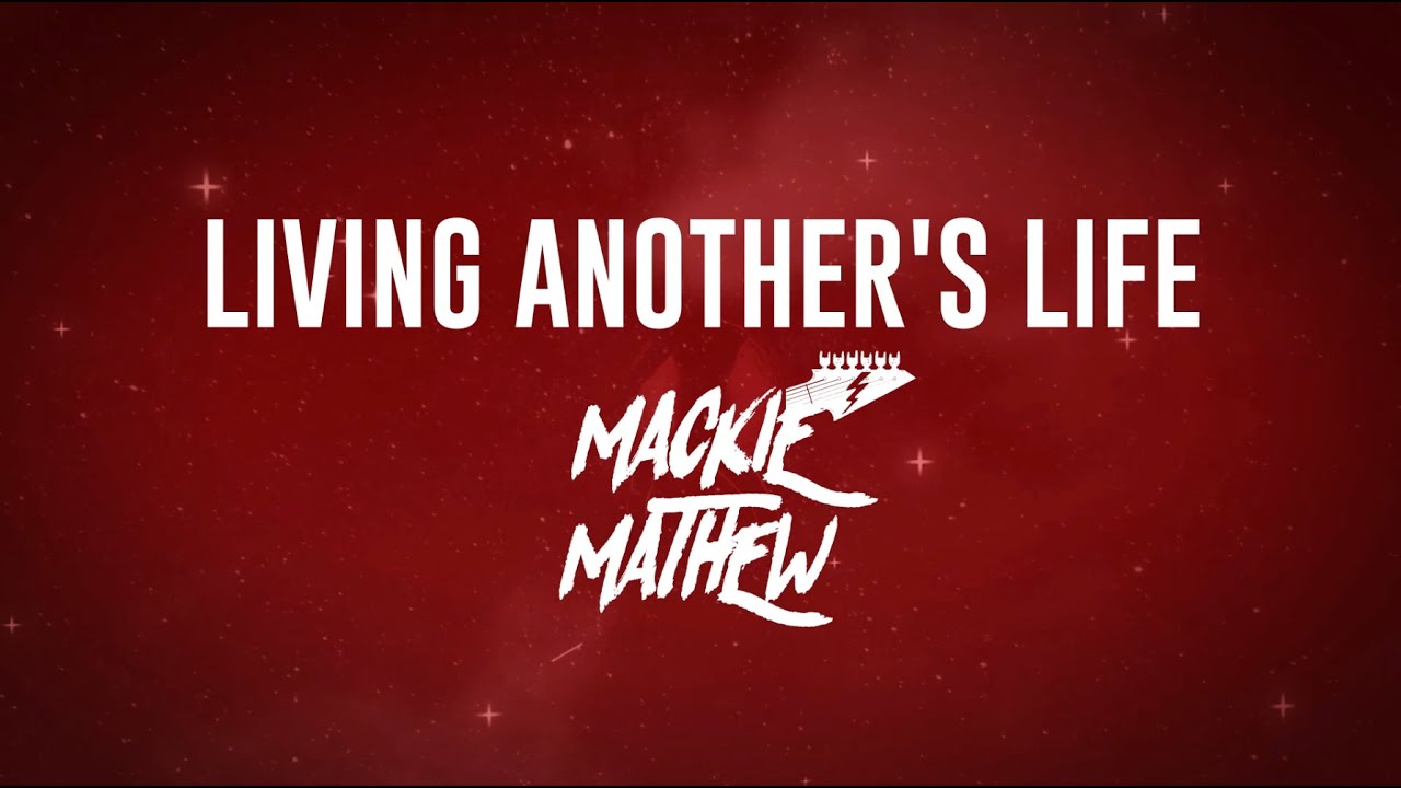 Living Another's Life - Mackie Mathew [Official Lyric Video ...