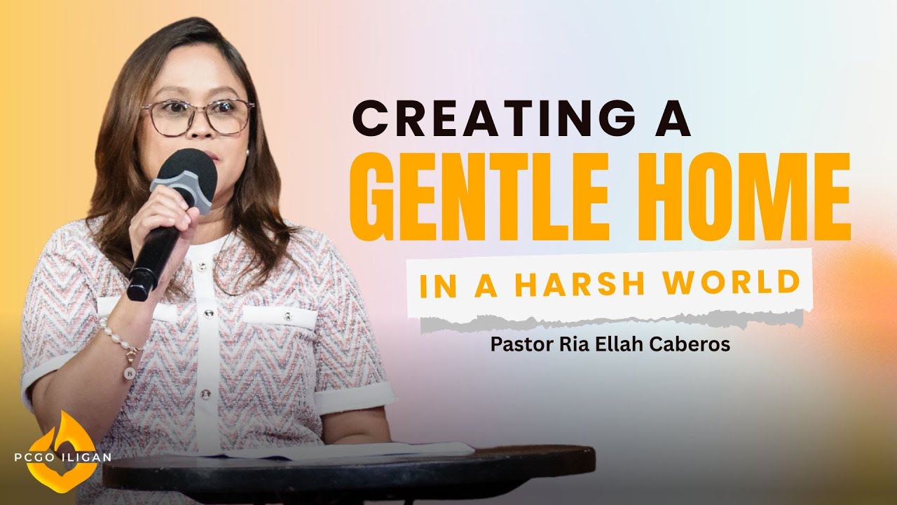Creating a Gentle Home in a Harsh World || Pastor Ria Ellah Caberos ...