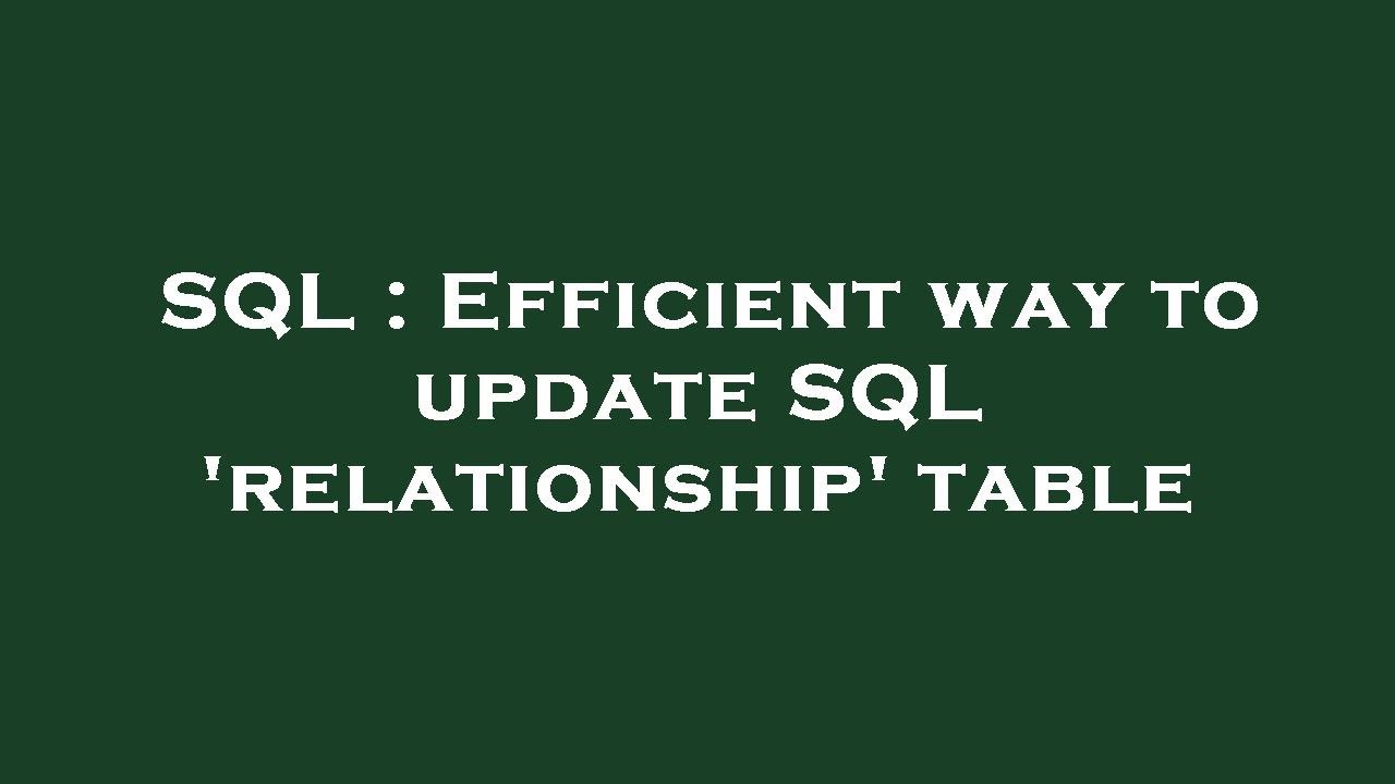 Sql Efficient Way To Update Sql Relationship Table Youtube