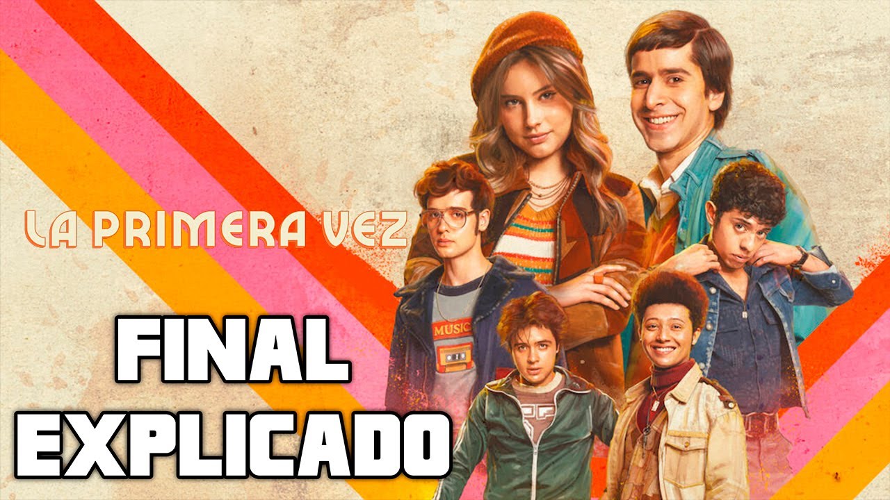 LA PRIMERA VEZ - FINAL EXPLICADO (SERIE NETFLIX) - YouTube