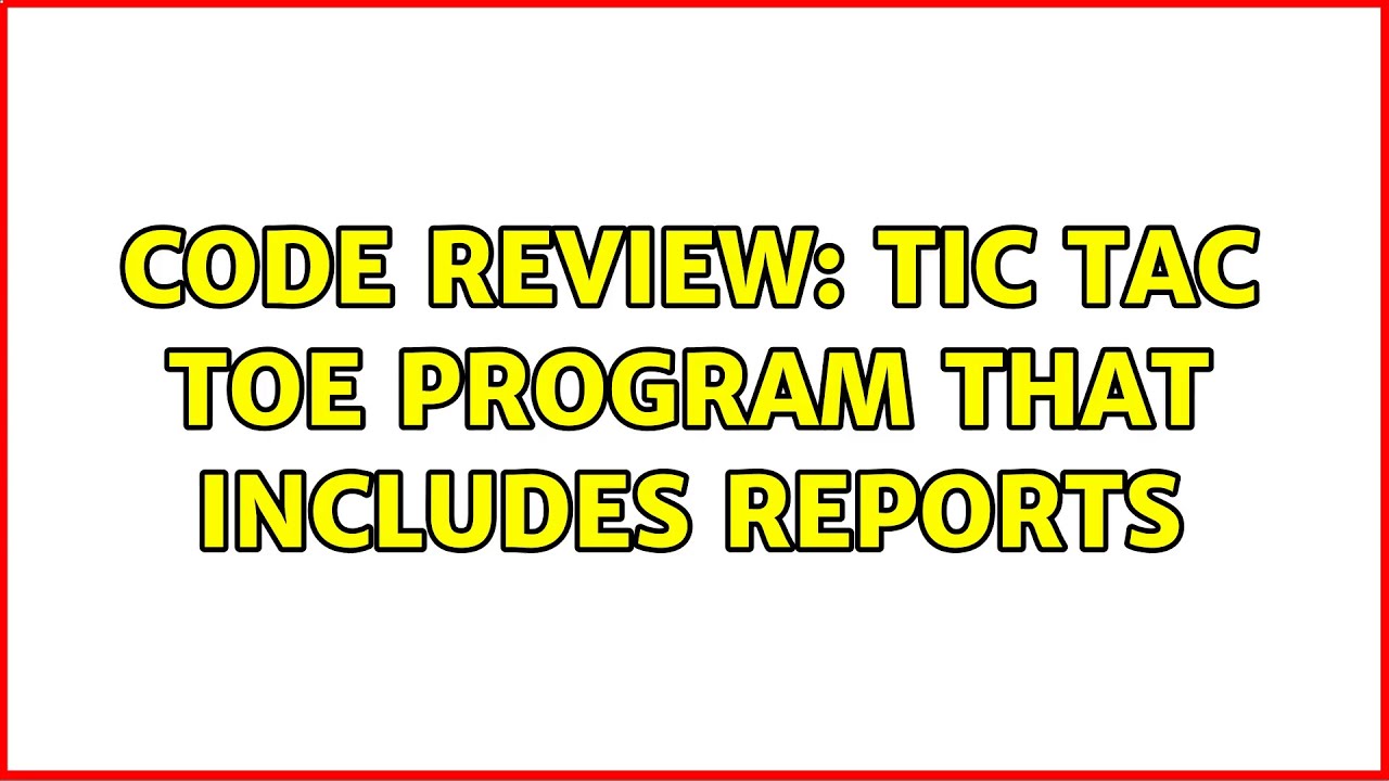 Code Review: Tic Tac Toe program that includes reports (2 Solutions ...