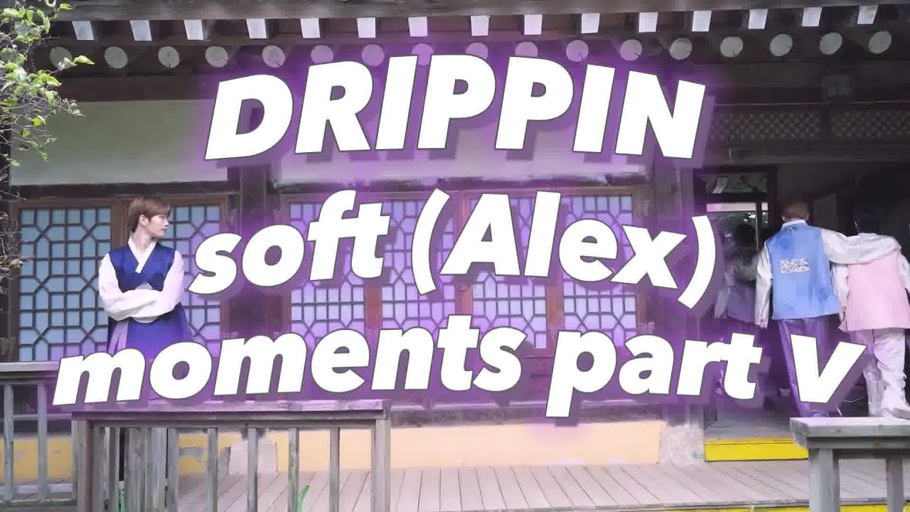 DRIPPIN soft (Alex) moments part 5 [just DRIPPIN things] - YouTube