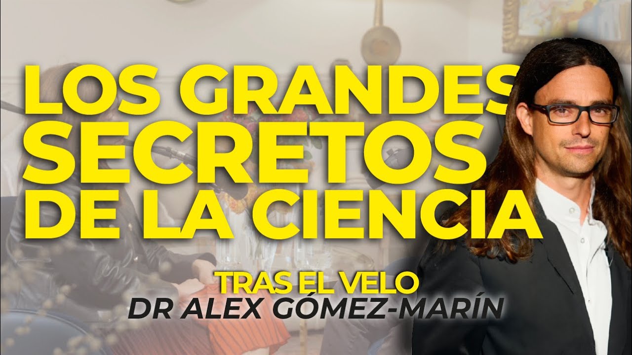 Los Grandes secretos de la ciencia con el Dr Alex Gómez-Marin - YouTube