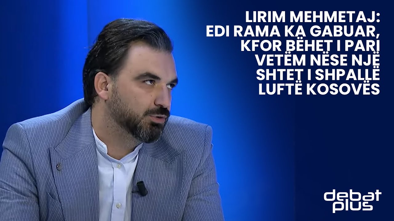 Lirim Mehmetaj: Edi Rama ka gabuar, KFOR bëhet i pari vetëm nëse një ...