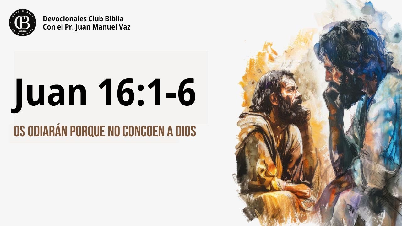 Juan 16:1-6 / Os Odiarán Porque No Conocen a Dios / Juan Manuel Vaz ...