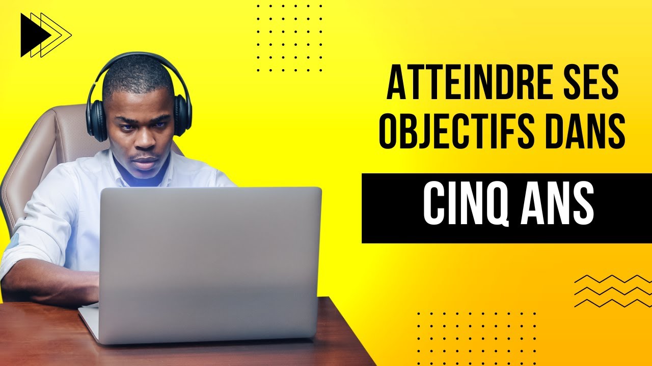 comment atteindre ses objectifs dans cinq ans - YouTube