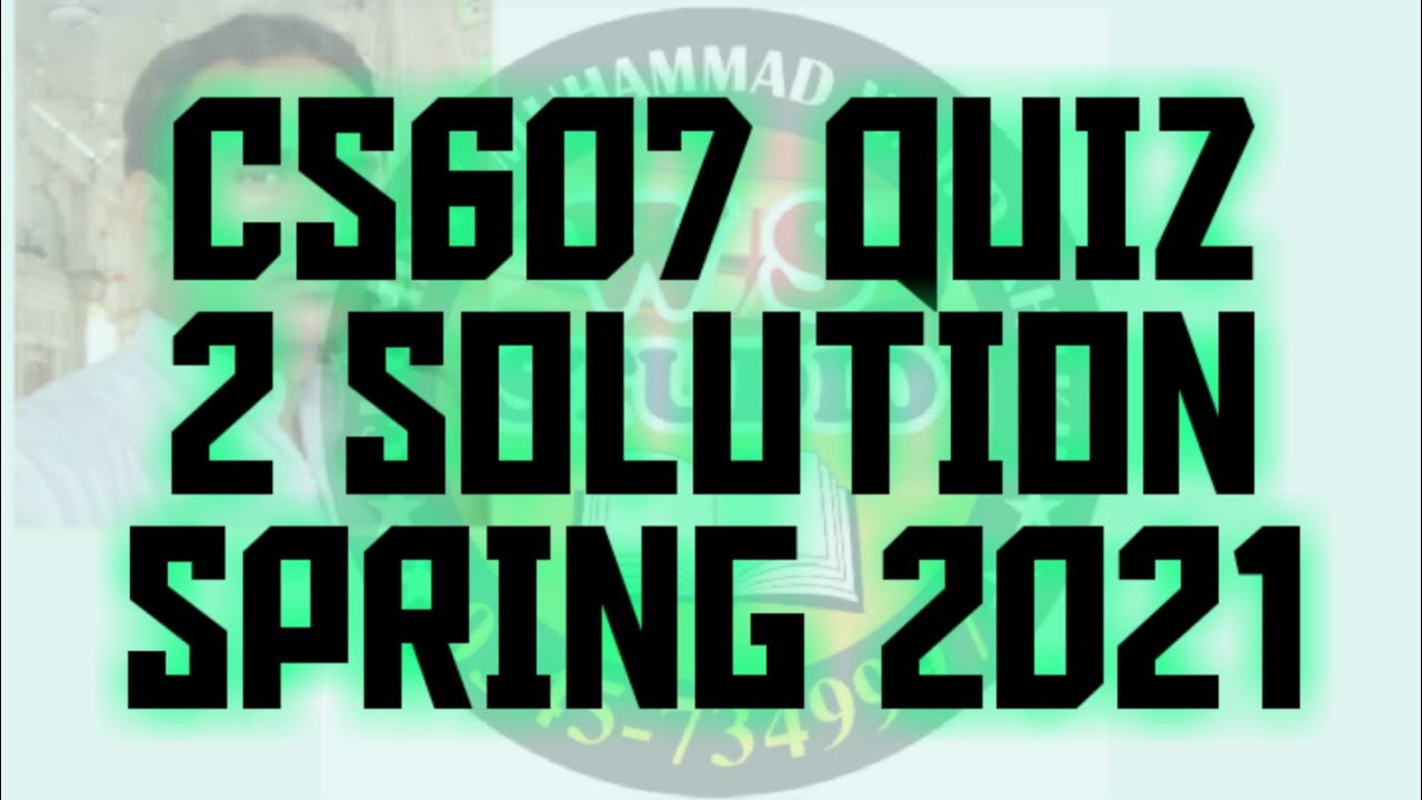 cs607 quiz 2 solution spring 2021 ~ cs607 quiz 2 solution 2021 - YouTube