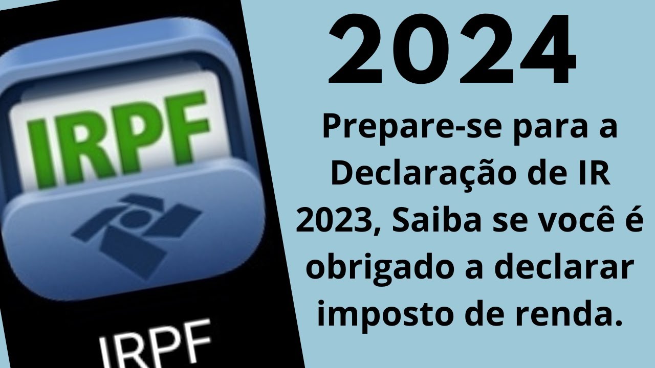 Prepare-se para a Declaração de IR 2023, Saiba se você é obrigado a ...