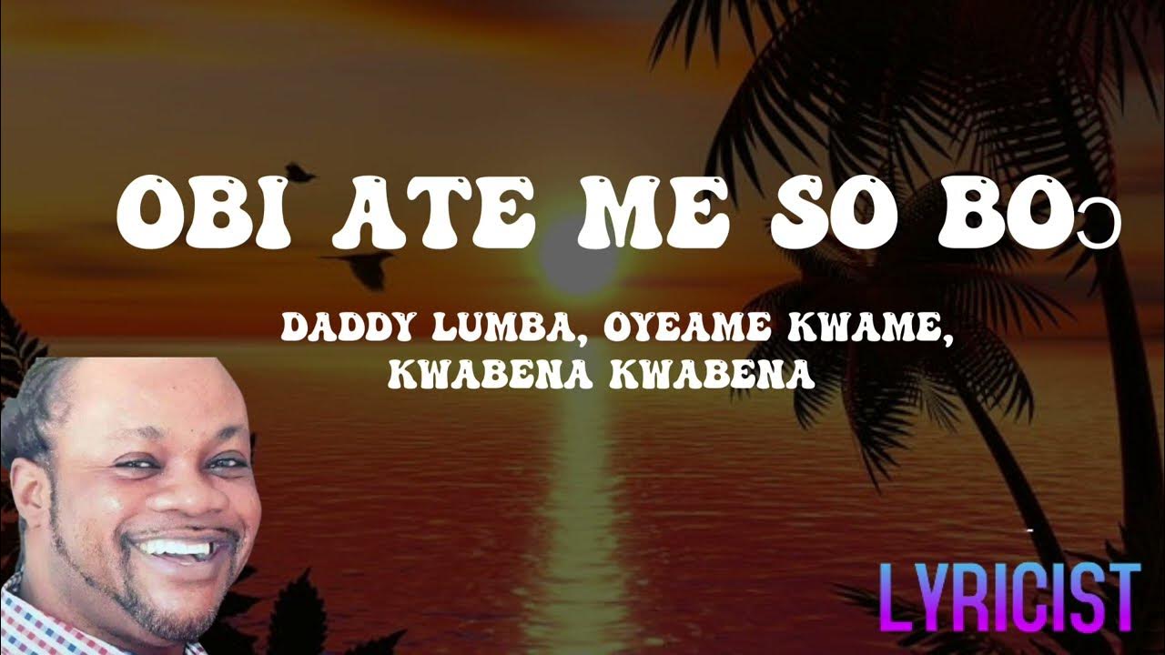 DADDY LUMBA ft. OKYEAME KWAME, KWABENA KWABENA- OBI ATE ME SO BOƆ(lyrics) - YouTube