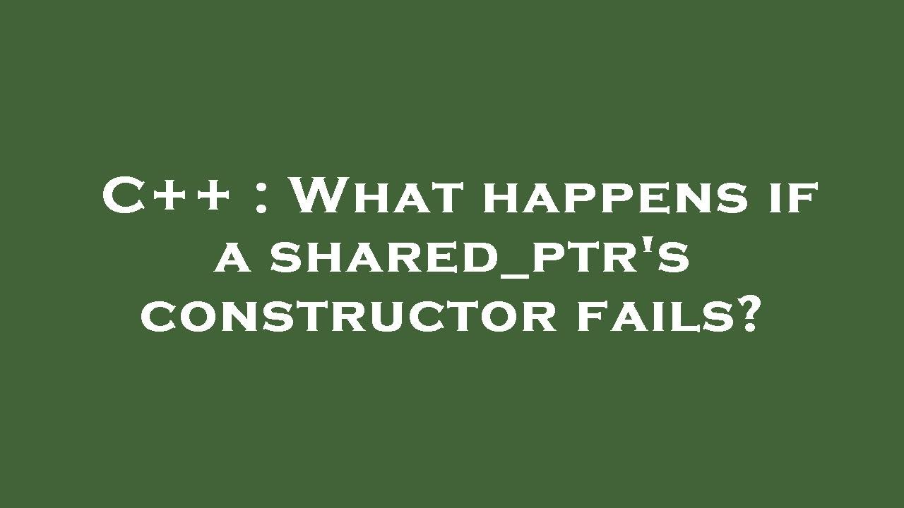 C What Happens If A Shared Ptr S Constructor Fails Youtube