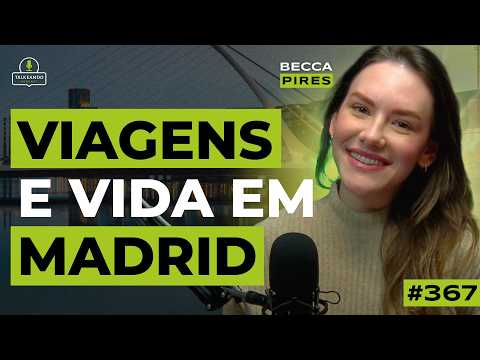 VIAGENS E VIDA EM MADRID | BECCA PIRES | TALKEANDO PODCAST #367