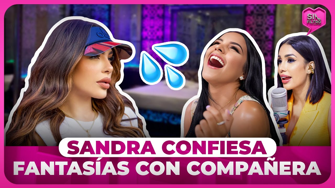 SANDRA CONFIESA SUS FANTASÍAS CON COMPAÑERA DE SIN FILTRO. DESCUBRE QUIÉN ES! - YouTube