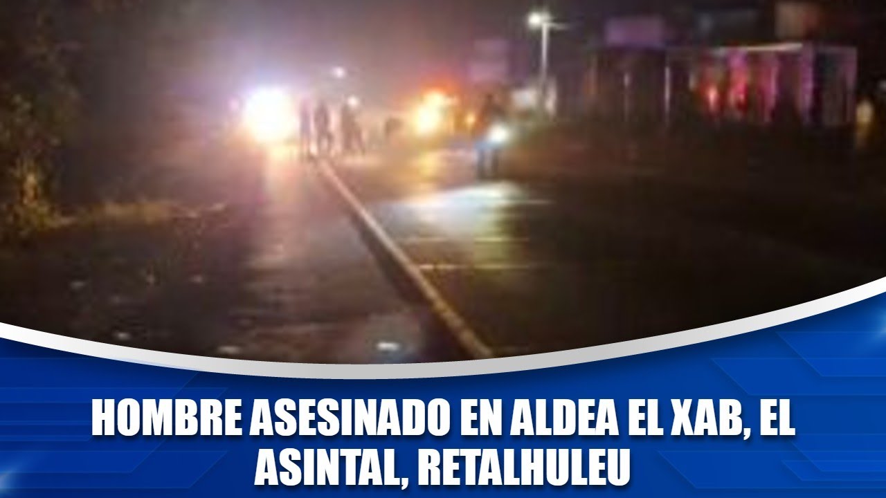 Hombre asesinado en aldea El Xab, El Asintal, Retalhuleu - YouTube