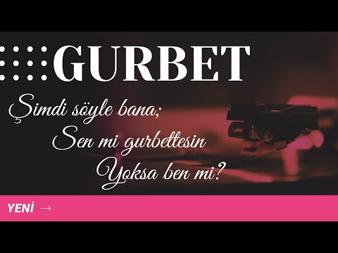 GURBET - Şimdi söyle bana; sen mi gurbettesin yoksa ben mi?