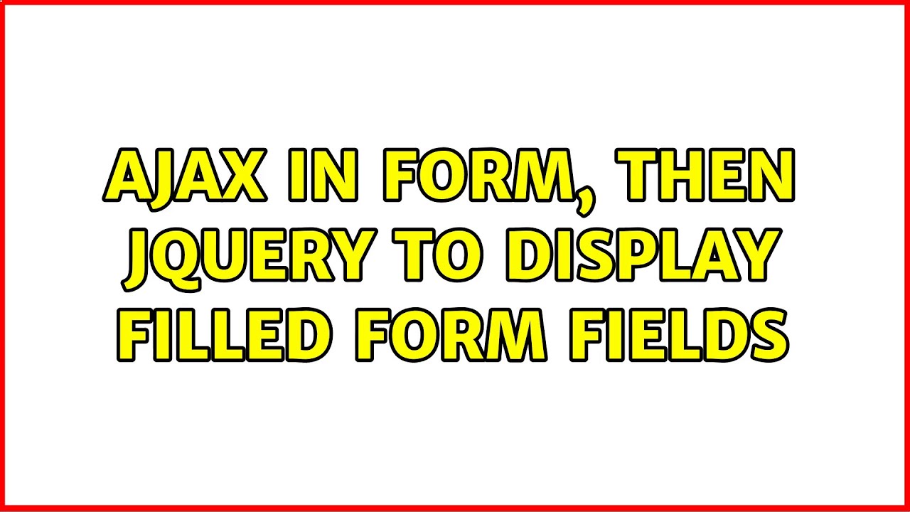 Ajax In Form Then Jquery To Display Filled Form Fields 2 Solutions Youtube