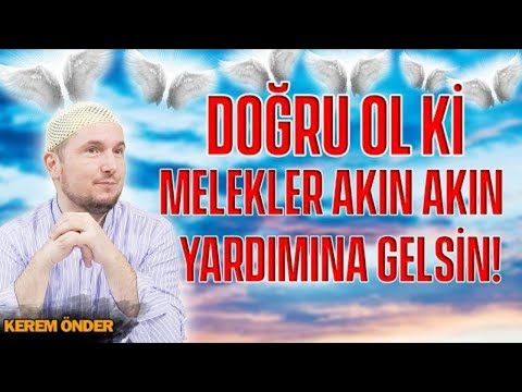 Doğru ol ki melekler akın akın yardımına gelsin! / 22.03.2018 / Kerem Önder