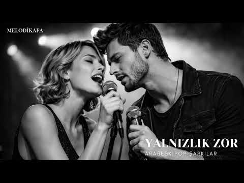 🎵 YALNIZLIK ZOR | ARABESK POP ŞARKILAR