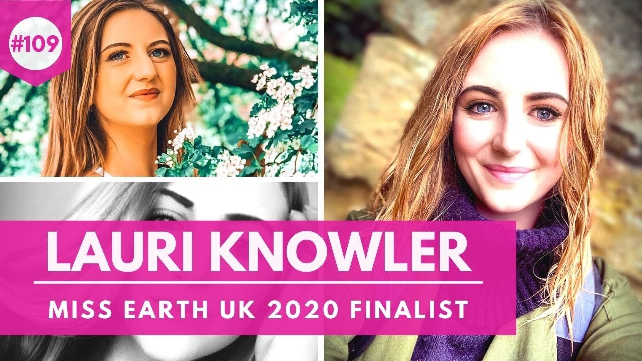 #109 LAURI KNOWLER INTERVIEW: MISS EARTH UK 2020 FINALIST - YouTube