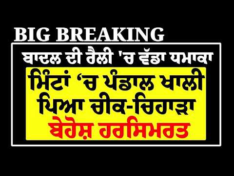LIVE-Sukhbir Badal ਦੀ ਰੈਲੀ 'ਚ ਵੱਡਾ ਧ\\ਮਾ\\ਕਾ, ਮਿੰਟਾਂ 'ਚ ਪੰਡਾਲ ਖਾਲੀ, ਚੀਕ-ਚਿਹਾੜਾ, ਬੇਹੋਸ਼ Harsimrat