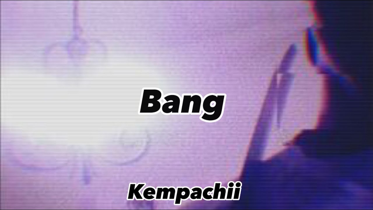 Kempachii - Bang (Lyrics) - YouTube