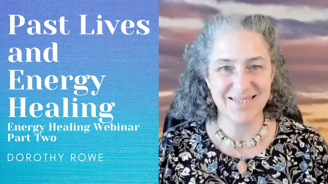 Past Lives and Energy Healing - Full Webinar with Dorothy Rowe - Part ...