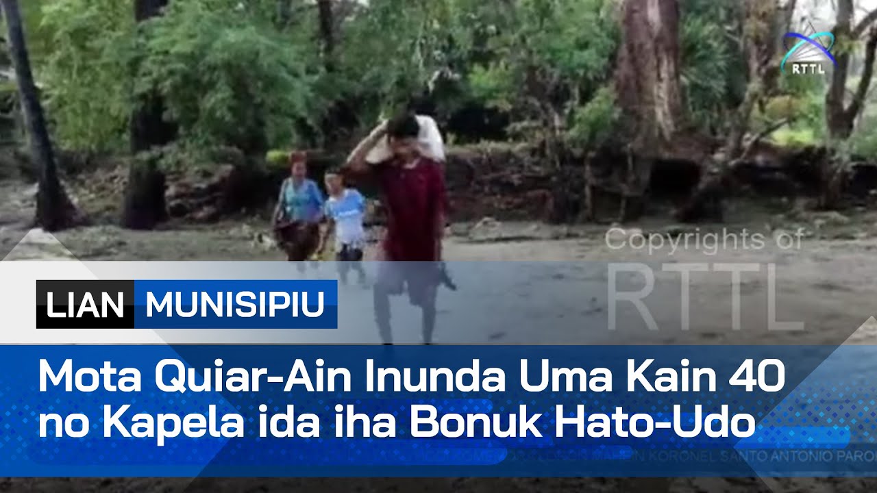 Mota Quiar Ain Inunda Uma Kain 40 no Kapela ida iha Bonuk Hato Udo ...