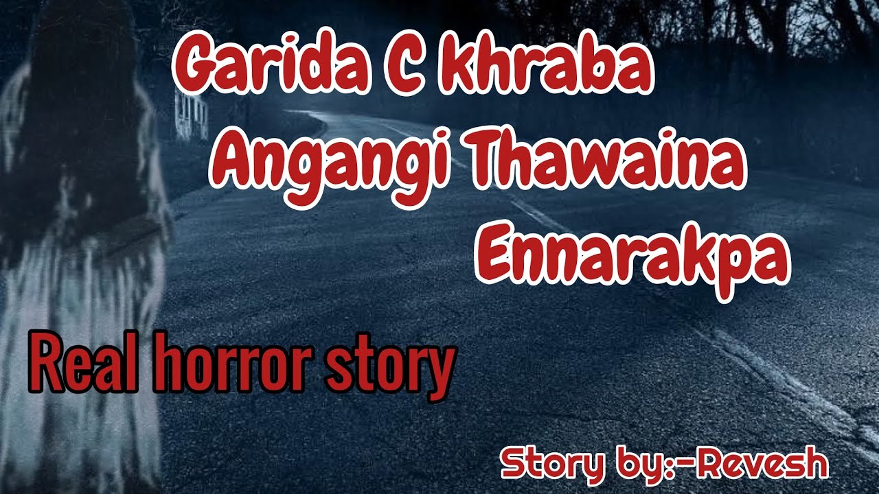 Garida C khraba Angangi thawaina enarakpa/Real horror story/Manipuri ...