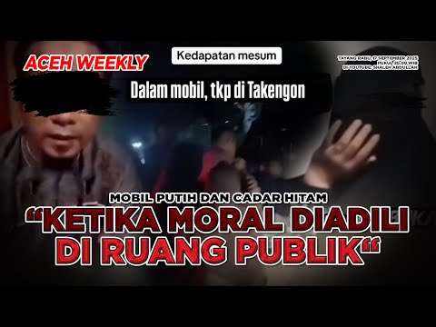 [ACEH WEEKLY] MOBIL PUTIH DAN CADAR HITAM, “KETIKA MORAL DIADILI DI RUANG PUBLIK“
