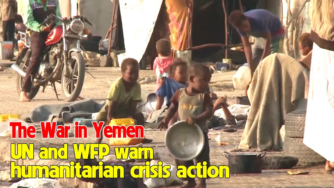 The War in Yemen: UN and WFP warn humanitarian crisis action - News ...