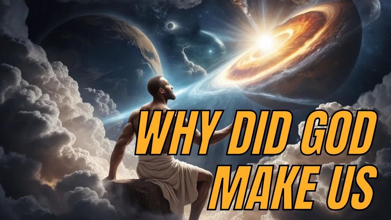 Why did God Make Us? What is God's Purpose for Creating Us? Why did God ...