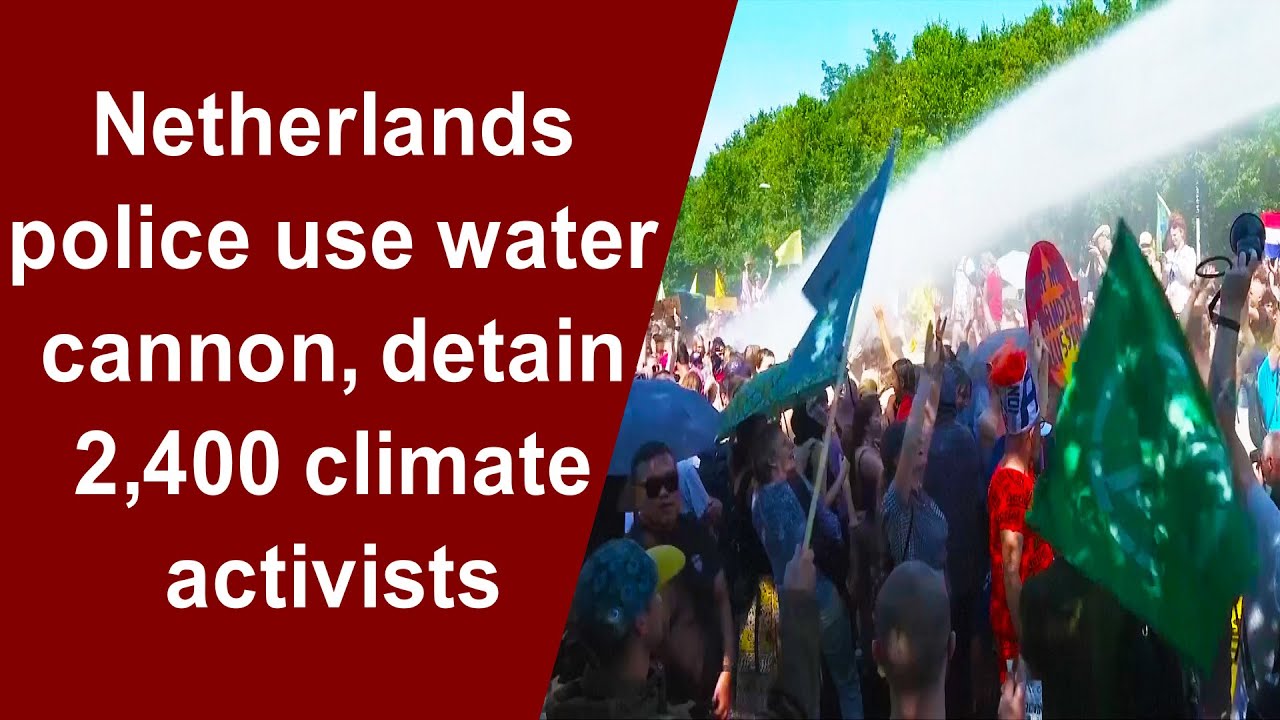 Netherlands police use water cannon, detain 2,400 climate activists # ...