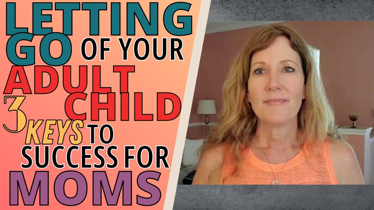 LETTING GO OF YOUR ADULT CHILDREN (3 KEYS TO SUCCESS FOR MOMS) - YouTube