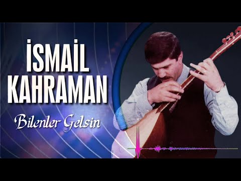İsmail Kahraman - Bilenler Gelsin