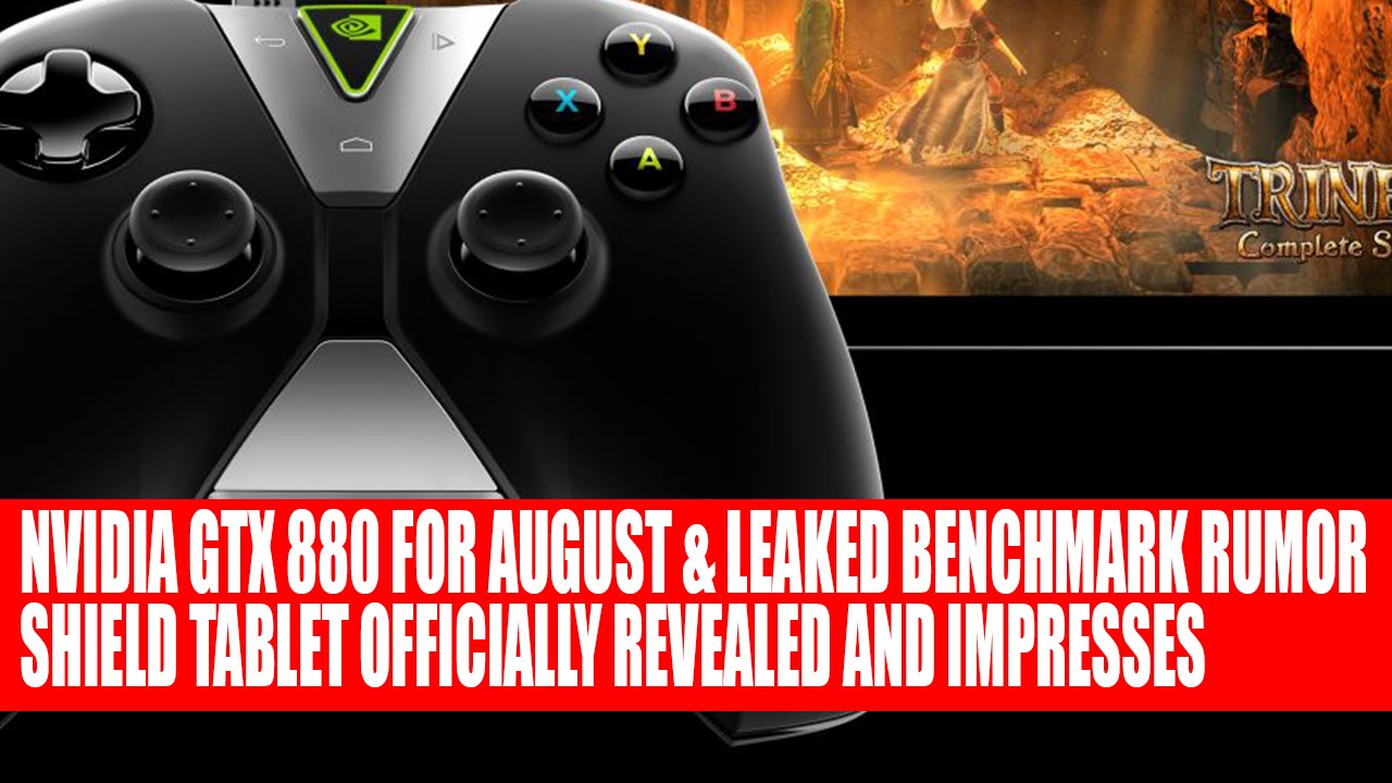 Nvidia GeForce GTX 880 Maxwell August & Leaked Benchmark | Shield ...