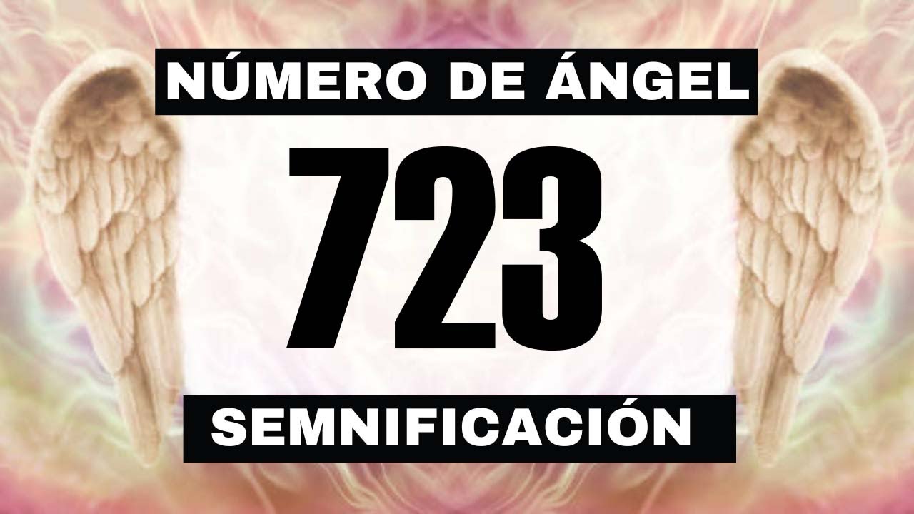 Por qué sigues viendo el número de ángel 723? El significado más ...